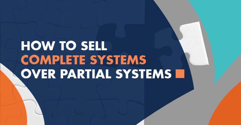 How To Sell Complete Systems Over Partial Systems | Service Excellence